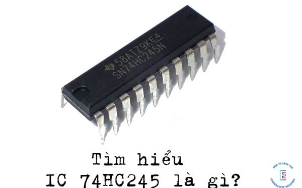 Tìm hiểu IC 74HC245 là gì? Sơ đồ chân, thông số kỹ thuật và ứng dụng ...