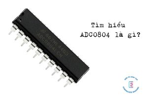 Tìm hiểu ADC0804 là gì? Sơ đồ chân, thông số kỹ thuật và ứng dụng ...