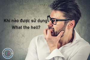 What the hell là gì? Có nên sử dụng What the hell trong giao tiếp ...